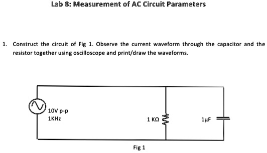 Lab 8: Measurement of AC Circuit Parameters 1. Construct the circuit of Fig 1. Observe the ...