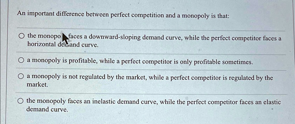 SOLVED: An important difference between perfect competition and a monopoly is that: the monopoly ...