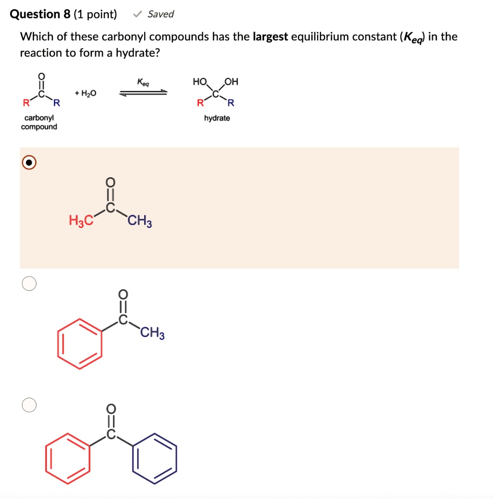 SOLVED: Question 8 (1 point) Saved Which of these carbonyl compounds has the largest equilibrium ...