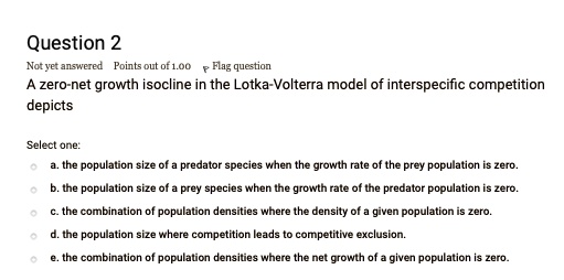 SOLVED: Question 2 Not Answered Points out of 1.00 Flag question A zero-net growth isocline in ...