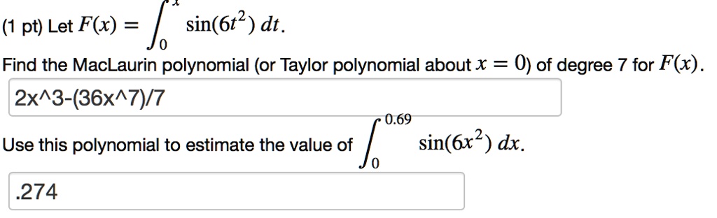 SOLVED: (1 pt) Let F(x) sin(6t2 ) ) dt Find the MacLaurin polynomial (or Taylor polynomial about ...