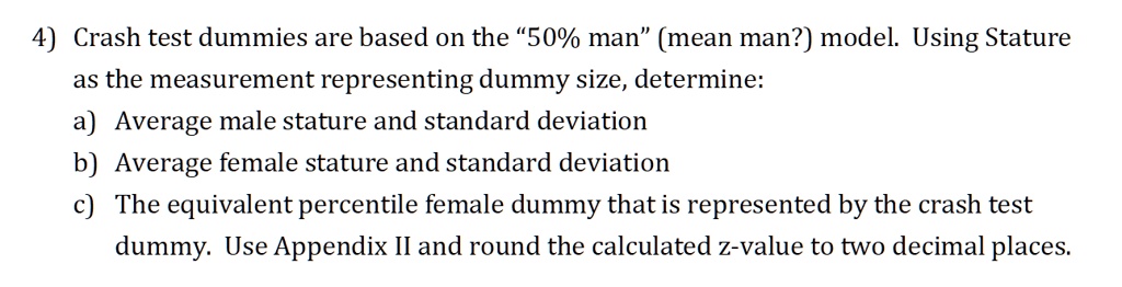 4) Crash test dummies are based on the "50% man" (mean man?) model ...