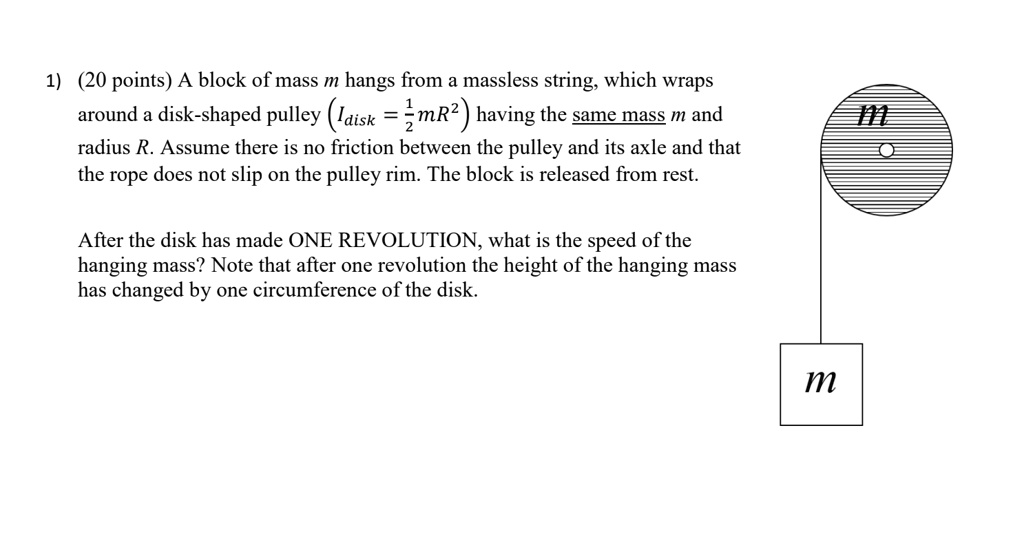1) (20 points) A block of mass m hangs from a massless string, which wraps around a disk-shaped ...