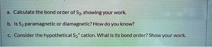 SOLVED: Calculate the bond order of S2 showing your work b: Is Sz ...