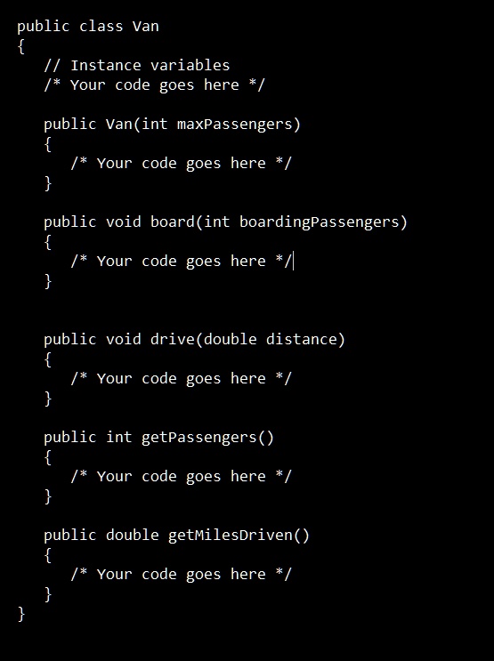 public class Van // Instance variables /* Your code goes here */ public ...
