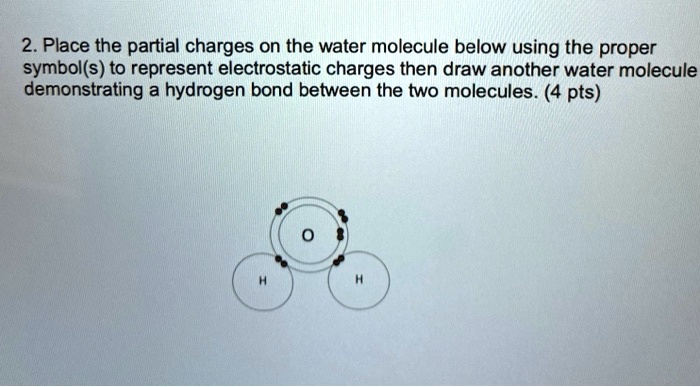 SOLVED: 2. Place the partial charges on the water molecule below using ...