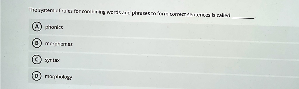 The system of rules for combining words and phrases to form correct ...