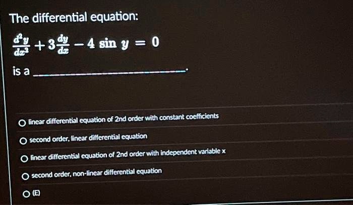 The differential equation: (d^2y)/(dx^2) + 3(dy)/(dx) - 4siny = 0 is a ...