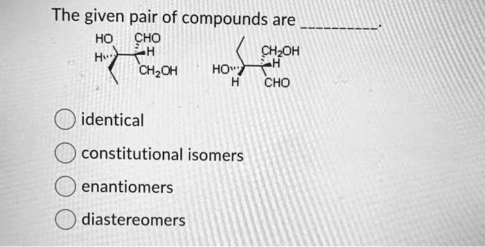 SOLVED: The given pair of compounds are HOCHO, CH3CHO, CH3OH, and HOCH3.