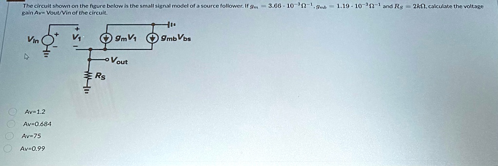 The circuit shown on the figure below is the small signal model of a source follower. If gm = 3. ...