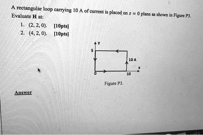 SOLVED: A rectangular loop carrying 10 A of current is placed on the z=0 plane as shown in ...