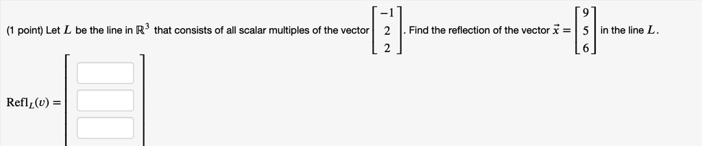 Let L be the line in RÂ³ that consists of all scalar multiples of the vector X. Find the ...