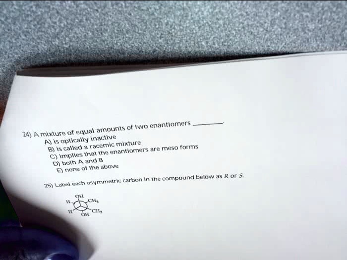 SOLVED: ' A mixture of equal amounts of two enantiomers . A) is ...