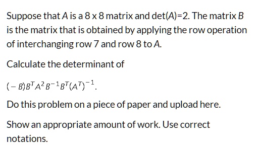 SOLVED: Suppose that A is an 8 x 8 matrix and det(A) = -2. The matrix B ...