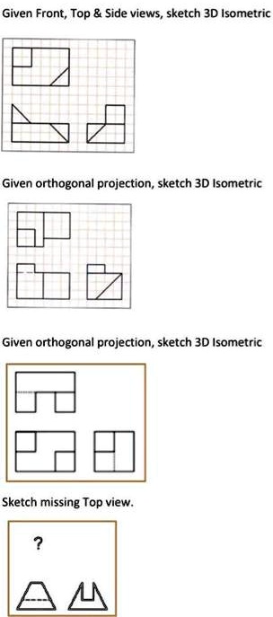 Given Front, Top Side views, sketch 3D Isometric Given orthogonal projection, sketch 30 ...