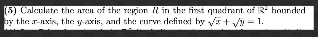 SOLVED: 5) Calculate the area of the region R in the first quadrant of ...