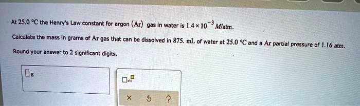 SOLVED: At 25.0% C, the Henry's Law constant for argon (Ar) in water is 14*10^-6 M/atm ...