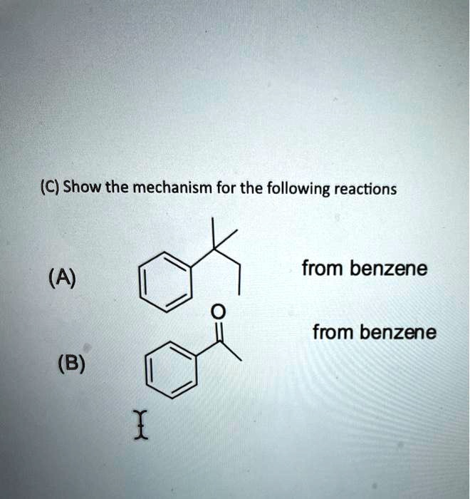 SOLVED: (C) Show the mechanism for the following reactions from benzene ...