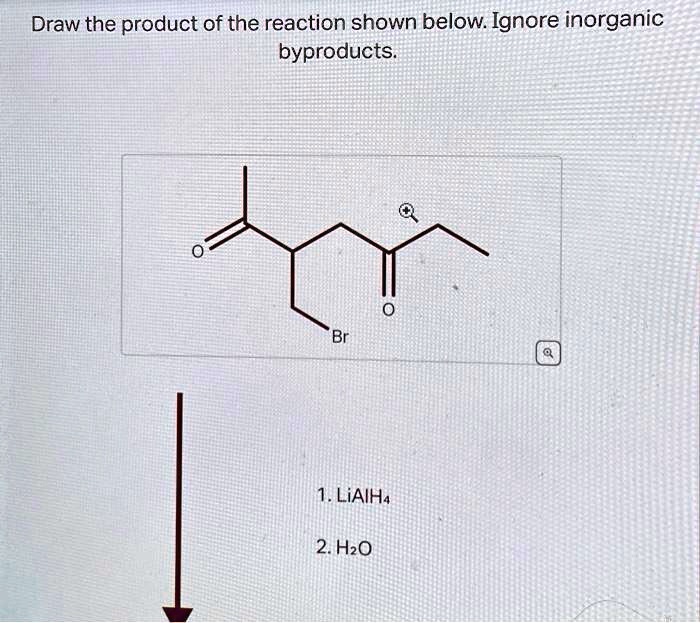 draw the product of the reaction shown belowignore inorganic byproducts 1lia1h4 2h20 31661