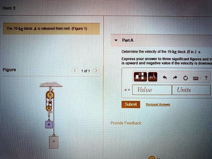 The 70-kg block A is released from rest. (Figure 1) Part A Determine the velocity of the 19-kg ...
