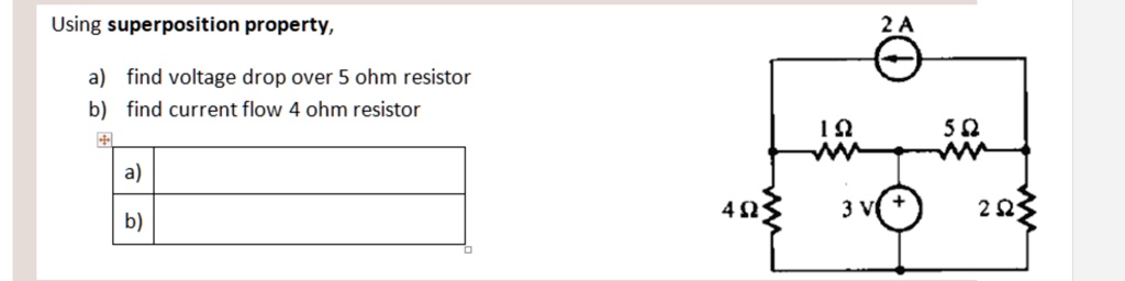 Using superposition property, a) find voltage drop over 5 ohm resistor b) find current flow 4 ...