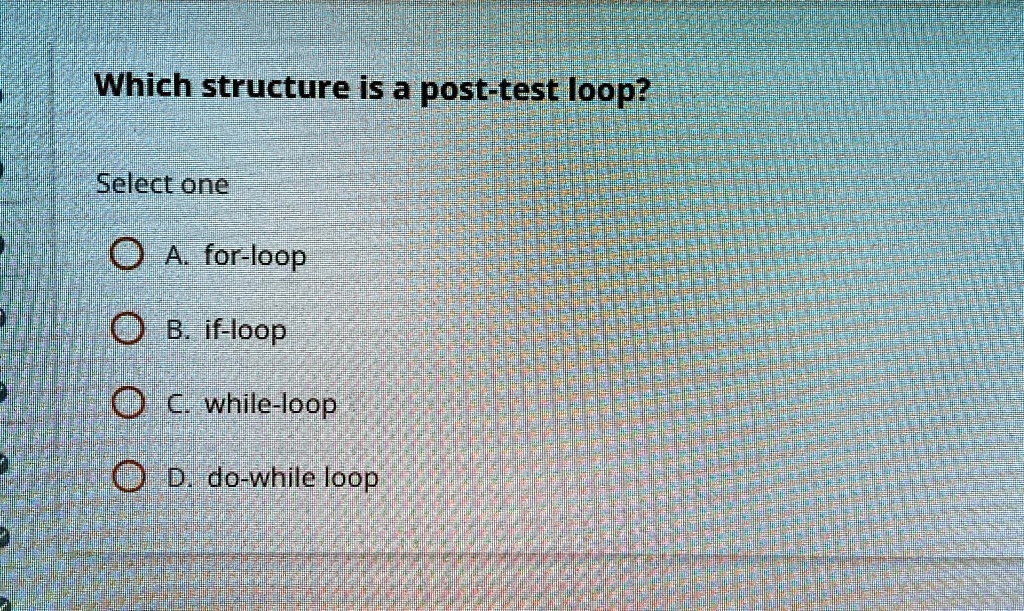 Which Structure Is A Post Test Loop Select One A For Loop B If Loop C