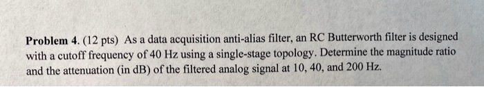 Problem 4. (12 pts) As a data acquisition anti-alias filter, an RC ...