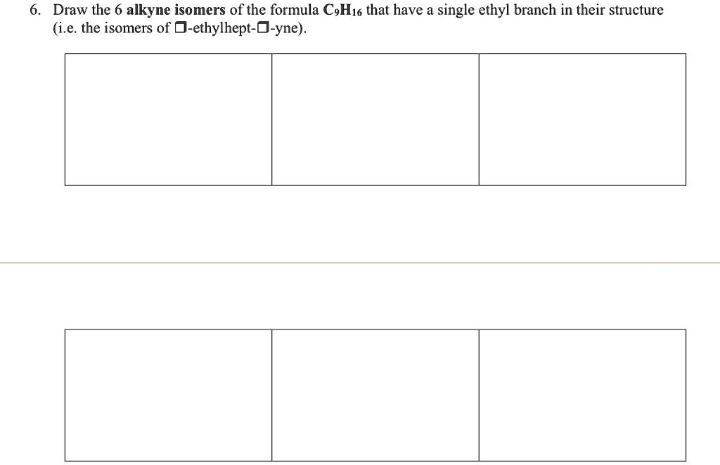 SOLVED: Draw the 6 alkyne isomers of the formula C9H16 that have a ...