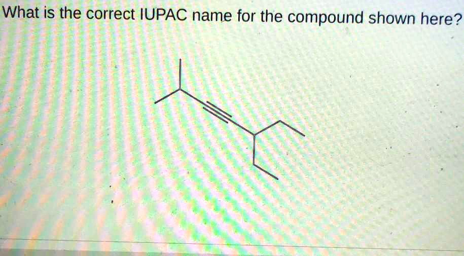 SOLVED: What is the correct IUPAC name for the compound shown here?