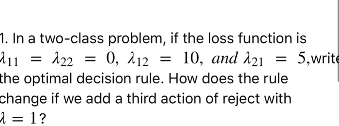 1. In a two-class problem, if the loss function is λ11 = λ22 = 0, λ12 ...