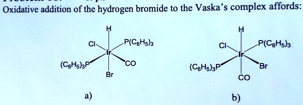 SOLVED: Oxidative addition of hydrogen bromide to the Vaska's complex ...