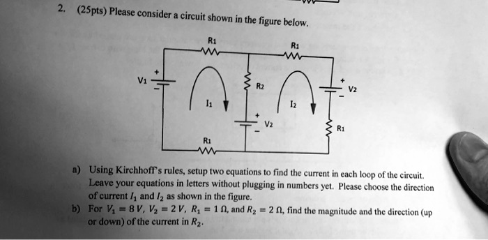 SOLVED: (2Spts) ! Please consider circuit shown in the figure below. Using Kirchhoff rules ...