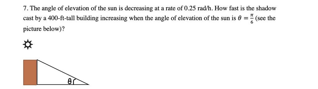 7 the angle of elevation of the sun is decreasing at a rate of 025 radh ...