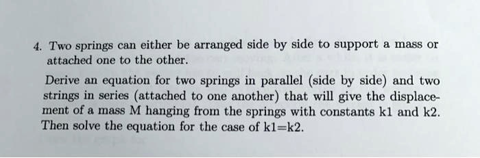 SOLVED: Two springs can either be arranged side by side to support mass ...