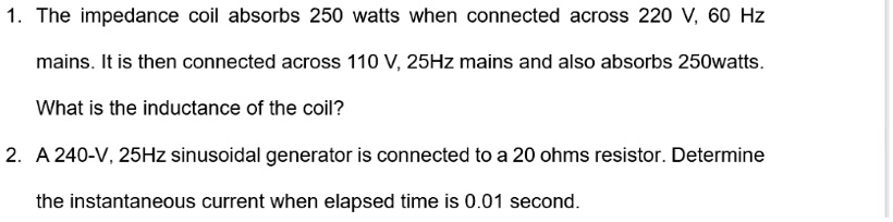 1. The impedance coil absorbs 250 watts when connected across 220 V, 60 ...