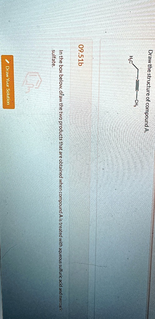 Draw the structure of compound A. H3C CH3 09.51b In the box below, draw the two products that ...