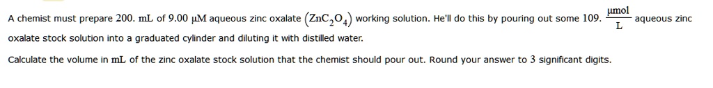 SOLVED: A chemist must prepare 200 mL of a 9.00 M aqueous zinc oxalate (ZnC2O4) working solution ...
