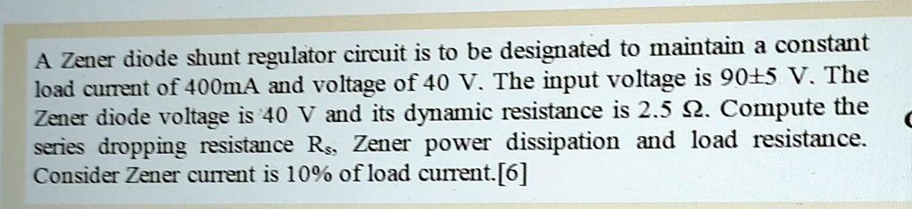 A Zener diode shunt regulator circuit is to be designated to maintain a ...