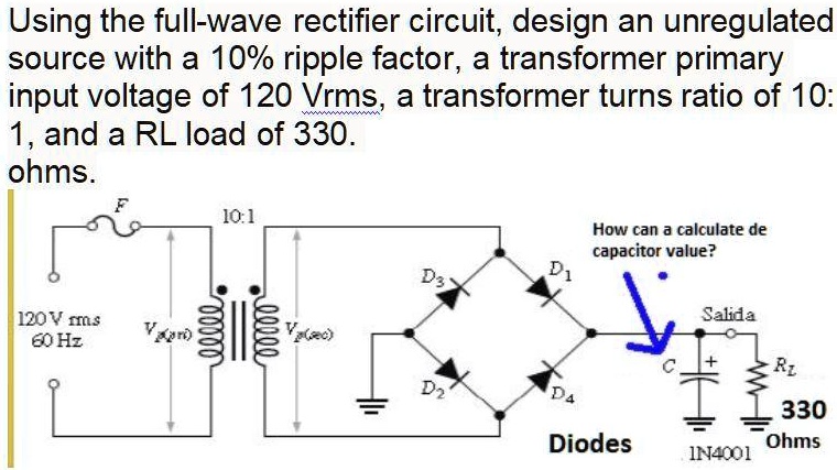 SOLVED: Using the full-wave rectifier circuit, design an unregulated source with a 10% ripple ...
