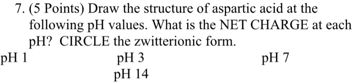7 5 points draw the structure of aspartic acid at the following ph ...