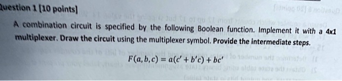 Question 1 [10 points] A combination circuit is specified by the following Boolean function ...