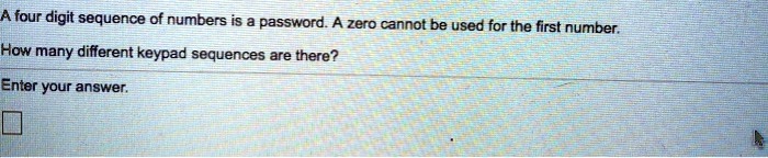 SOLVED: Afour digit sequence of numbers is a password A zero cannot be used for the frst number ...