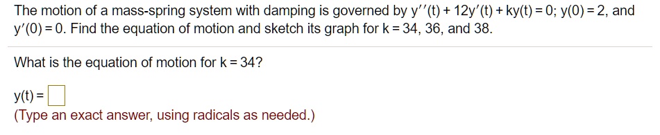 SOLVED:The motion of a mass-spring system with damping is governed by y' '(t) + 12y'(t) + ky(t ...