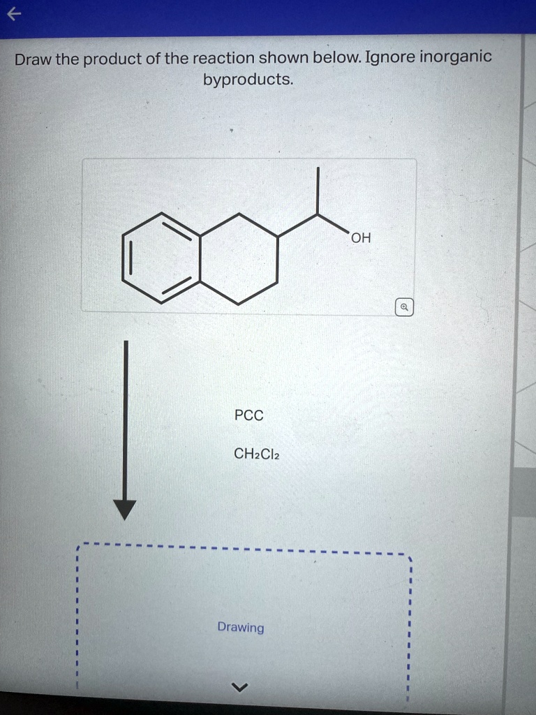 Draw the product of the reaction shown below. Ignore inorganic byproducts. PCC CH2Cl2 OH