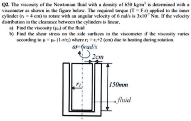 SOLVED: Q2. The viscosity of the Newtonian fluid with a density of 650 kg/mÂ³ is determined with ...