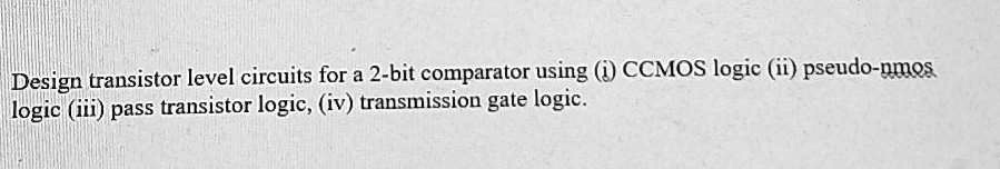 Solved Design Transistor Level Circuits For A 2 Bit Comparator Using Cmos Logic Ii Pseudo