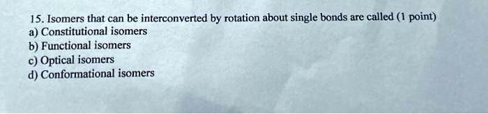 SOLVED: 15. Isomers that can be interconverted by rotalion about single ...