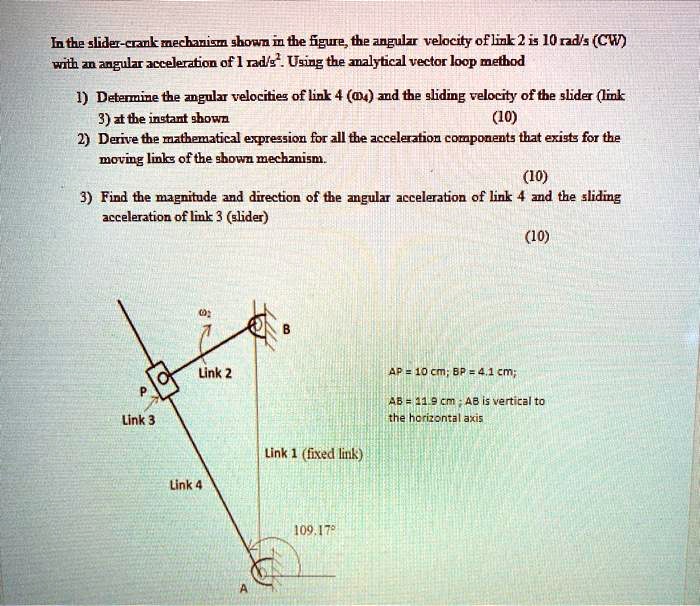 In the slider-crank mechanism shown in the figure, the angular velocity of link 2 is 10 rad/s ...