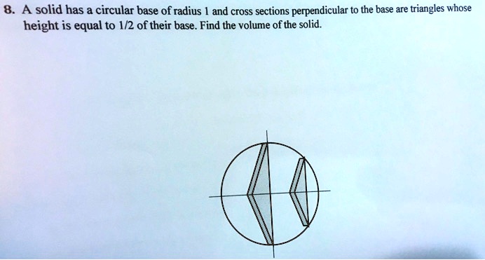 8. A solid has a circular base of radius 1 and cross sections ...
