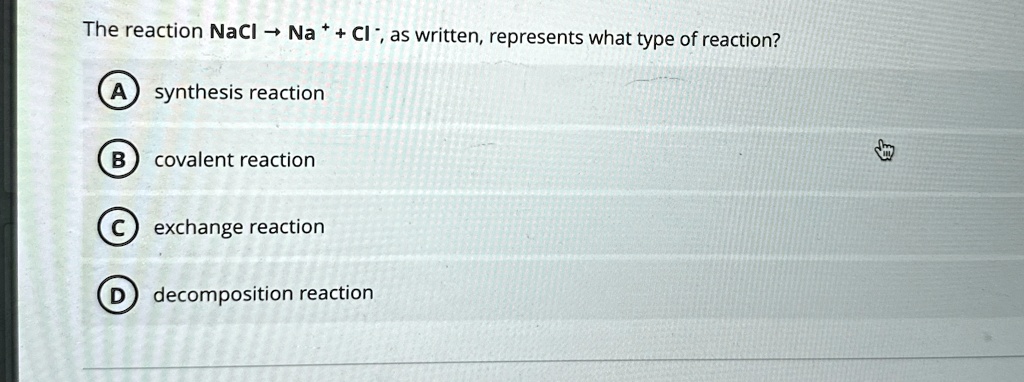 The reaction NaCl ? Na^+ + Cl^?, as written, represents what type of ...